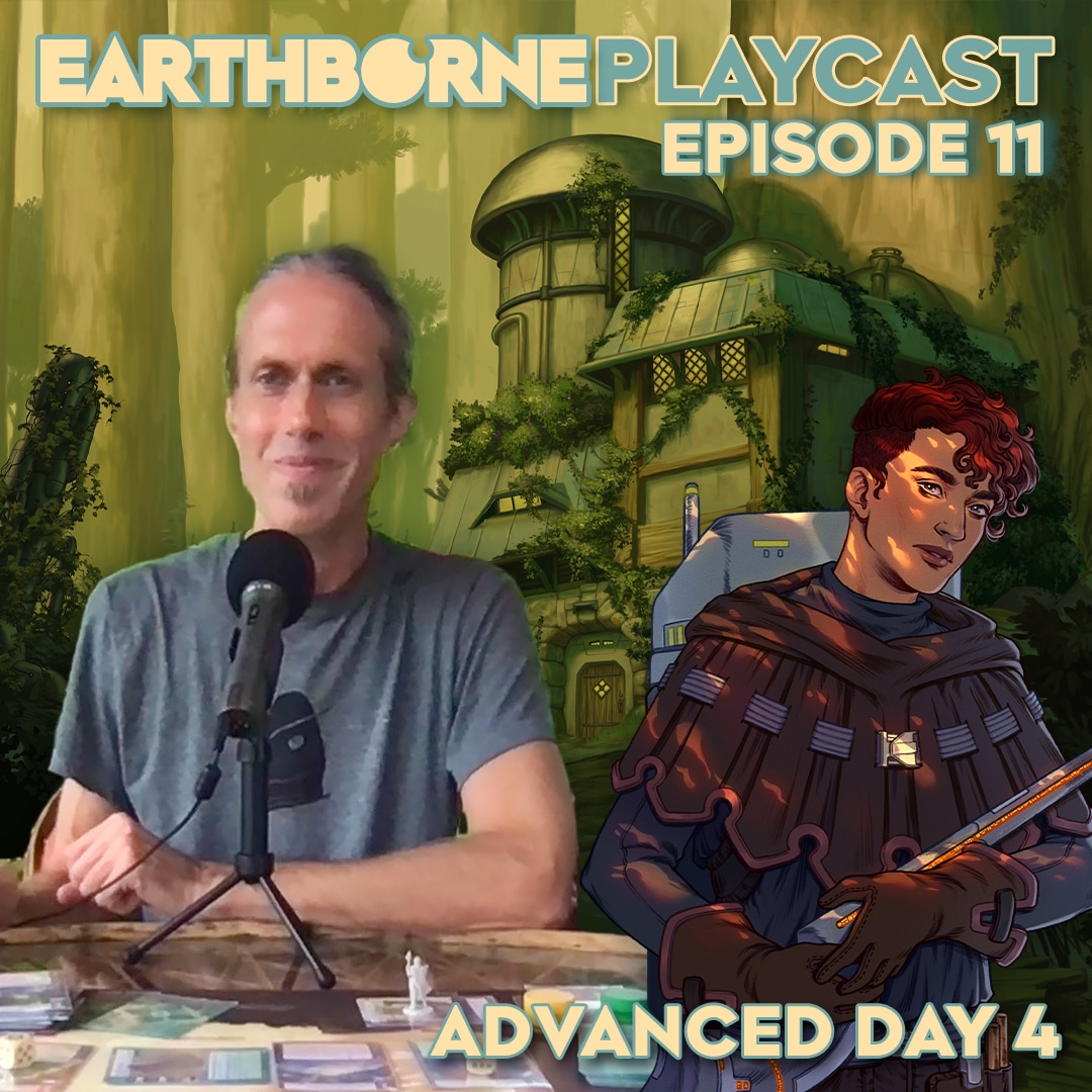 Playcast Episode 11: Advanced Day 4 | Earthborne Games